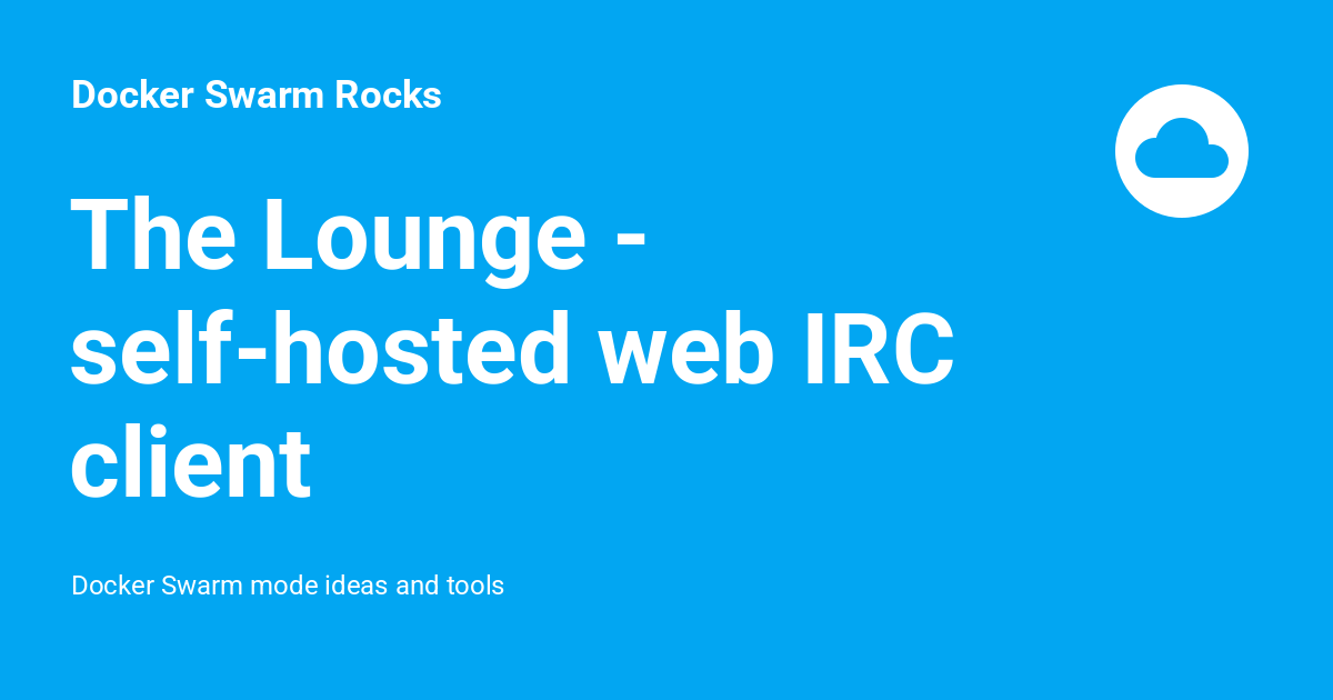 The Lounge - self-hosted web IRC client - Docker Swarm Rocks