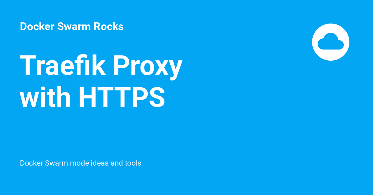 Traefik Proxy with HTTPS - Docker Swarm Rocks